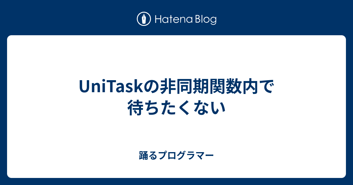 UniTaskの非同期関数内で待ちたくない - 踊るプログラマー