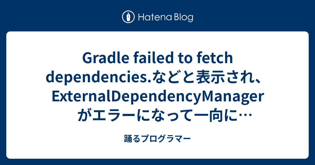 Gradle failed to fetch dependencies.などと表示され、ExternalDependencyManagerがエラーになって一向にResolveされない - 踊る ...