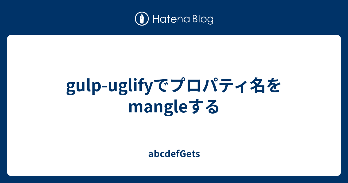 gulp-uglifyでプロパティ名をmangleする - abcdefGets