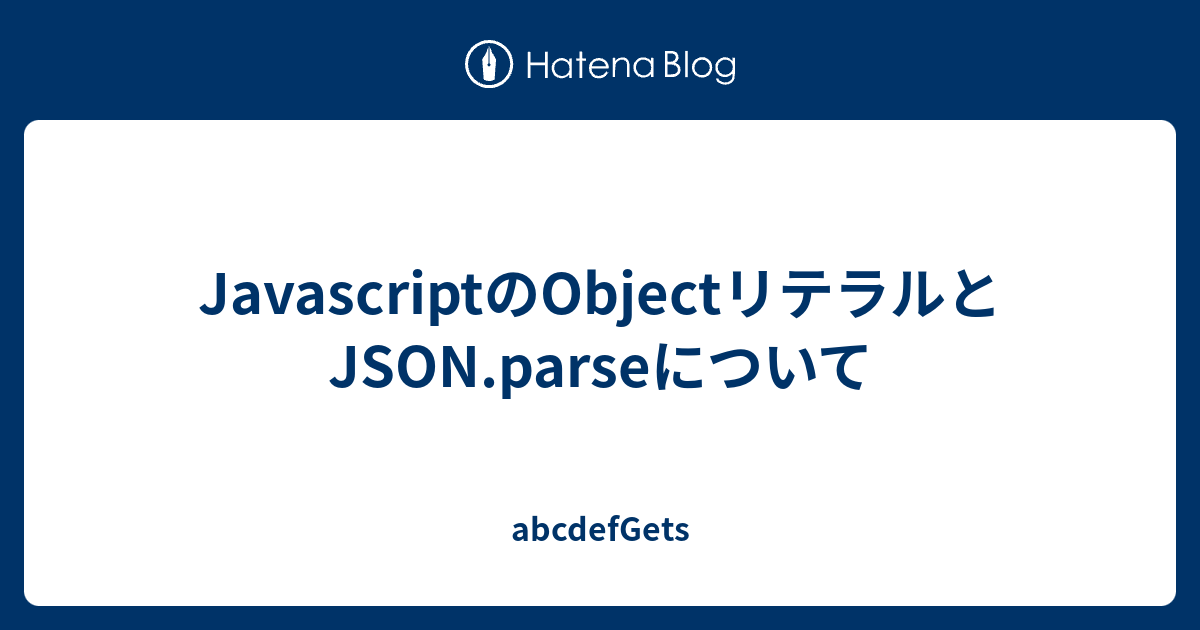JavascriptのObjectリテラルとJSON.parseについて - abcdefGets