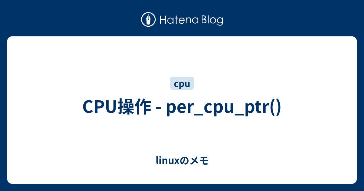 CPU操作 - per_cpu_ptr() - linuxのメモ
