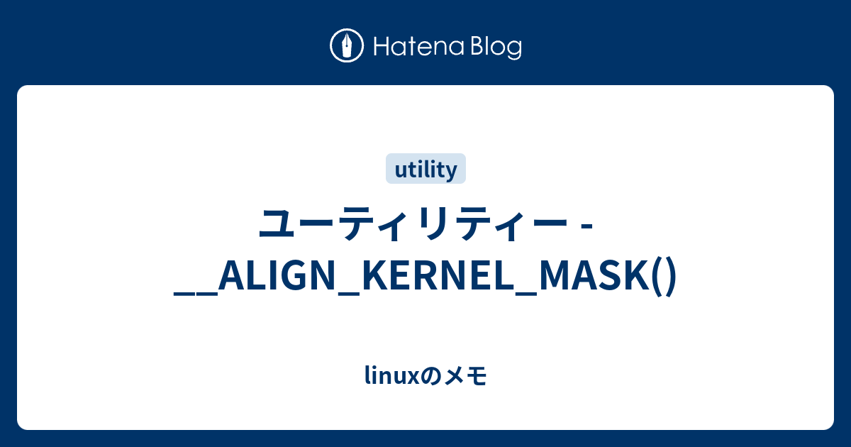 ユーティリティー - __ALIGN_KERNEL_MASK() - linuxのメモ