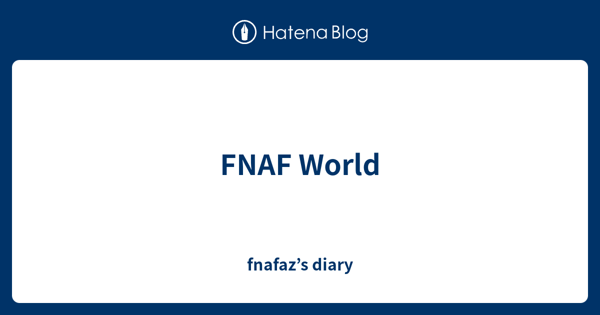 FNAF World - fnafaz’s diary
