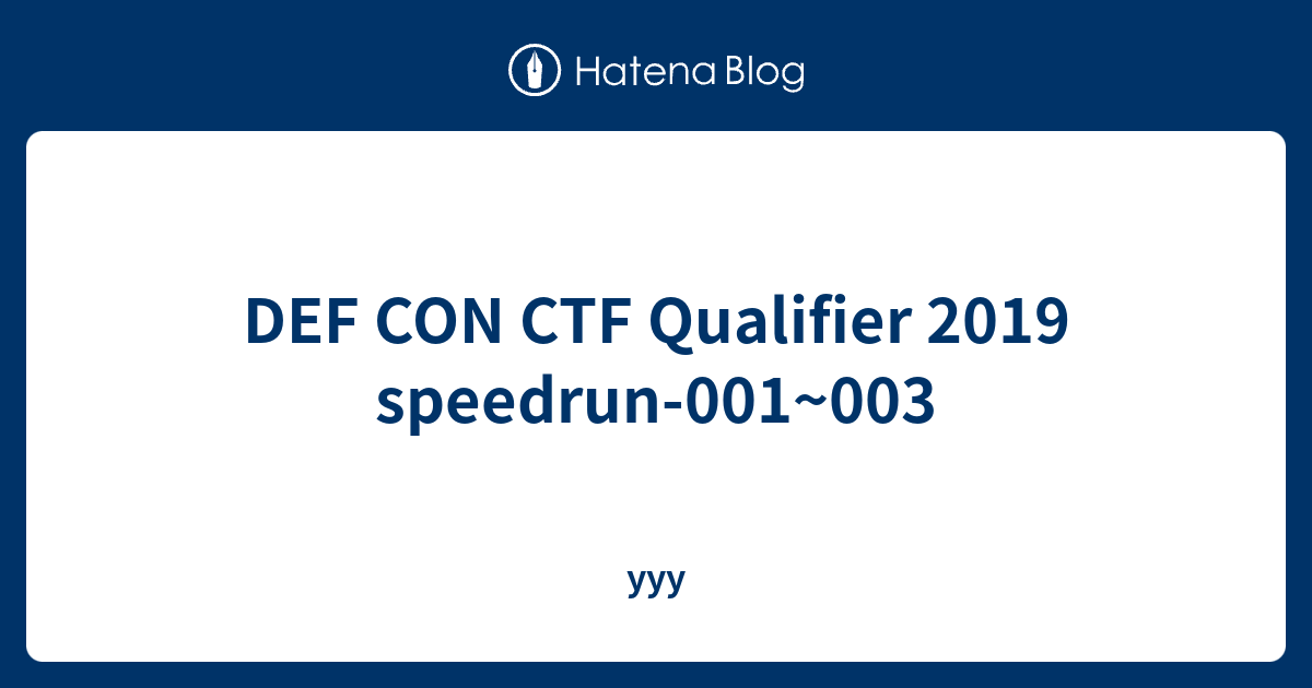 DEF CON CTF Qualifier 2019 speedrun-001~003 - yyy