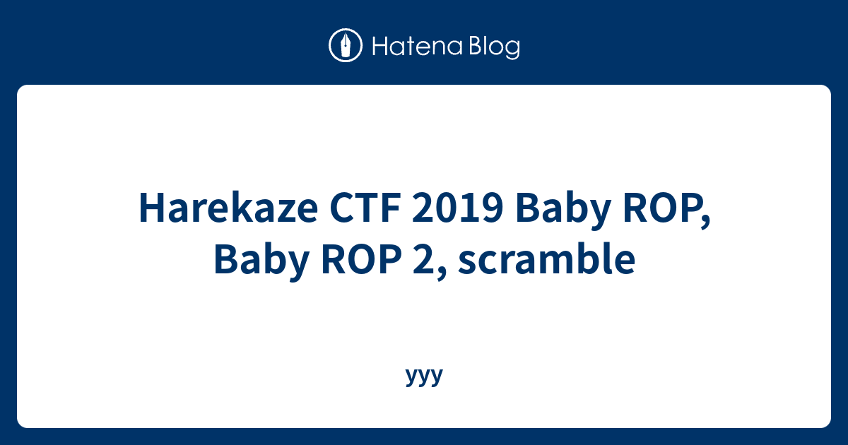Harekaze CTF 2019 Baby ROP, Baby ROP 2, scramble - yyy