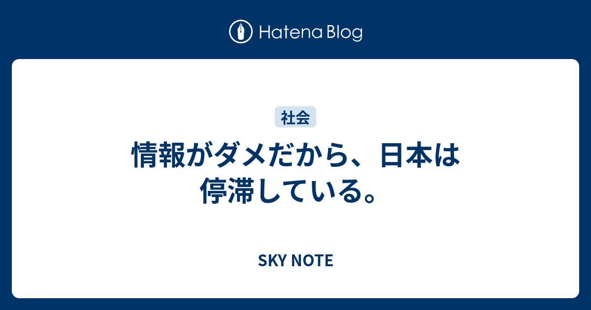 情報がダメだから、日本は停滞している。 - SKY NOTE