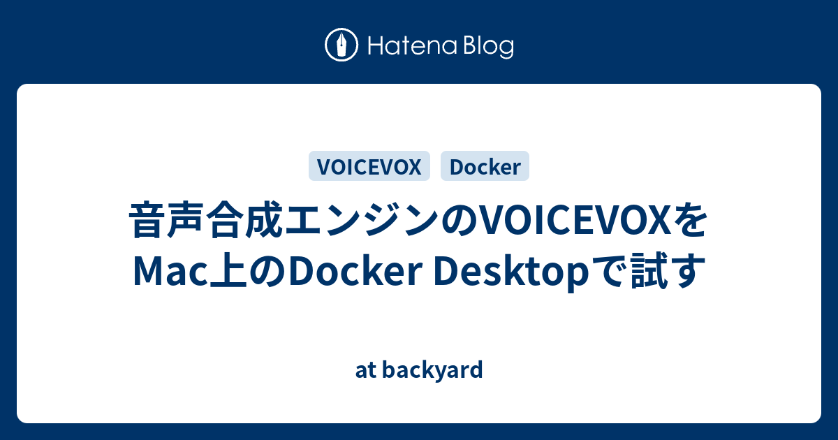 音声合成エンジンのVOICEVOXをMac上のDocker Desktopで試す - at backyard