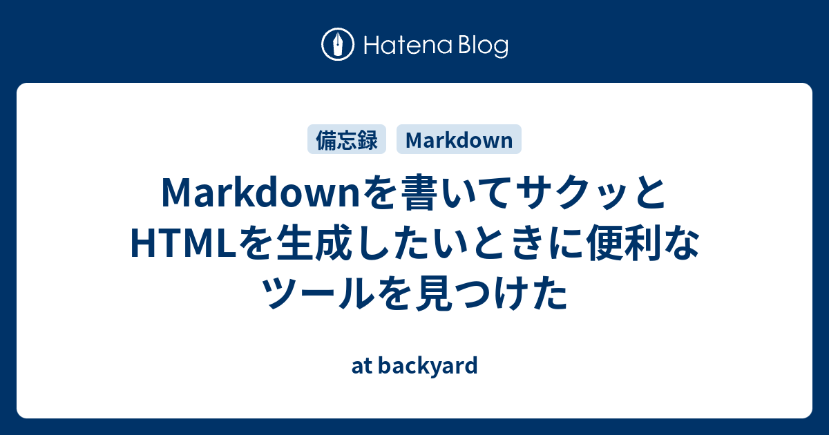 Markdownを書いてサクッとHTMLを生成したいときに便利なツールを見つけた - at backyard