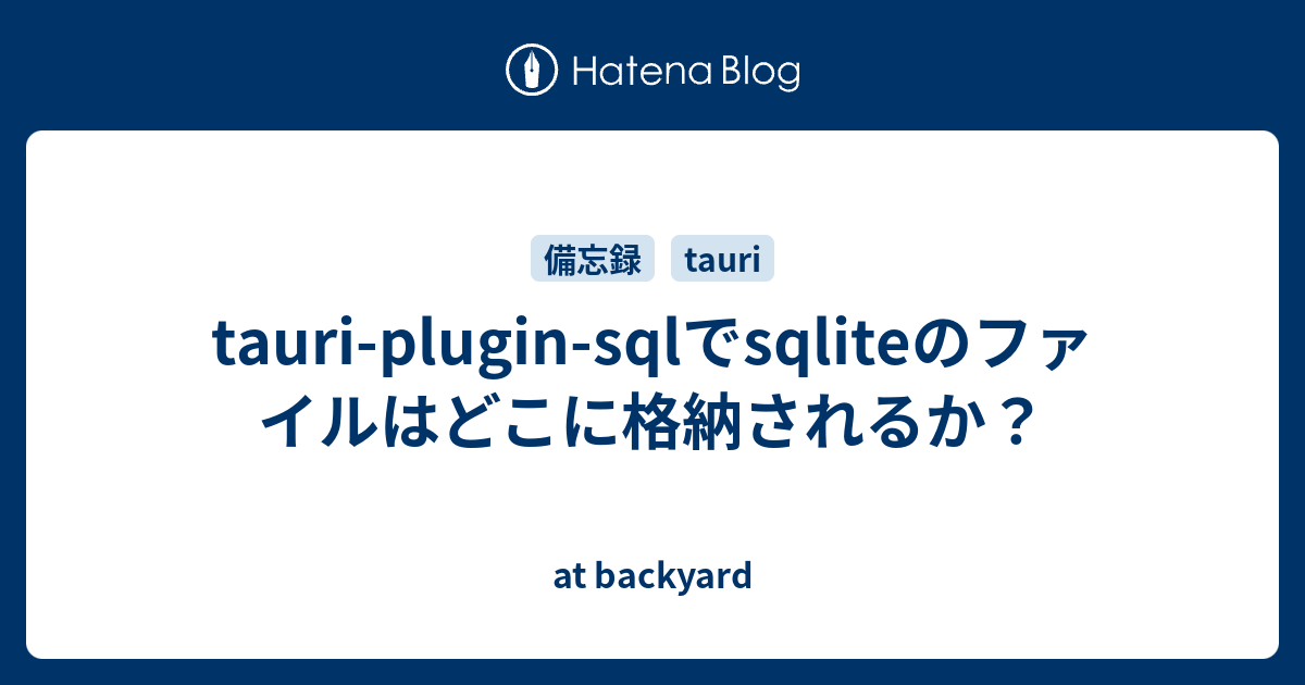 tauri-plugin-sqlでsqliteのファイルはどこに格納されるか？ - at backyard