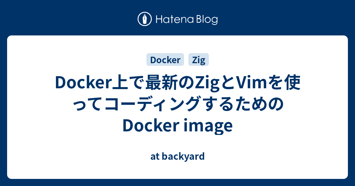 Docker上で最新のZigとVimを使ってコーディングするためのDocker image - at backyard