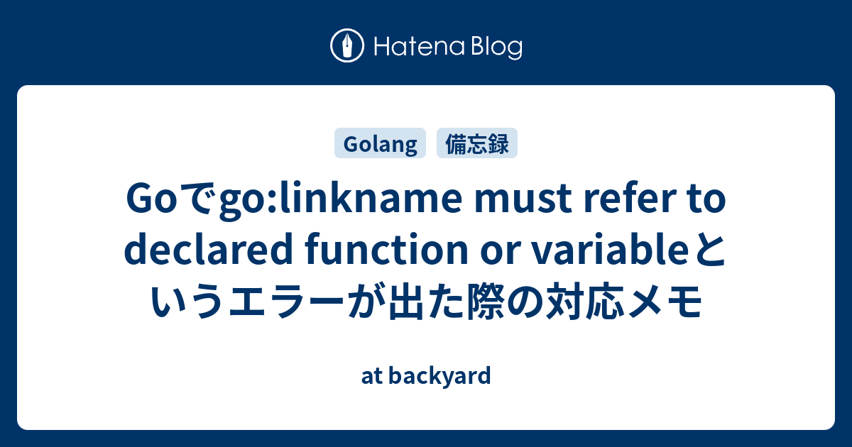 Goでgo:linkname must refer to declared function or variableというエラーが出た際の対応メモ - at backyard