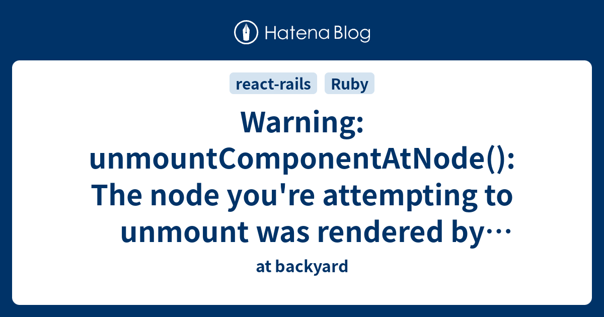 Warning: unmountComponentAtNode(): The node you're attempting to unmount was rendered by another ...