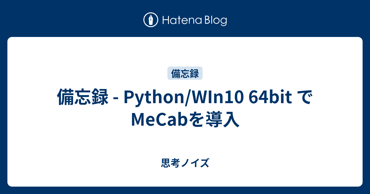 備忘録 - Python/WIn10 64bit でMeCabを導入 - 思考ノイズ