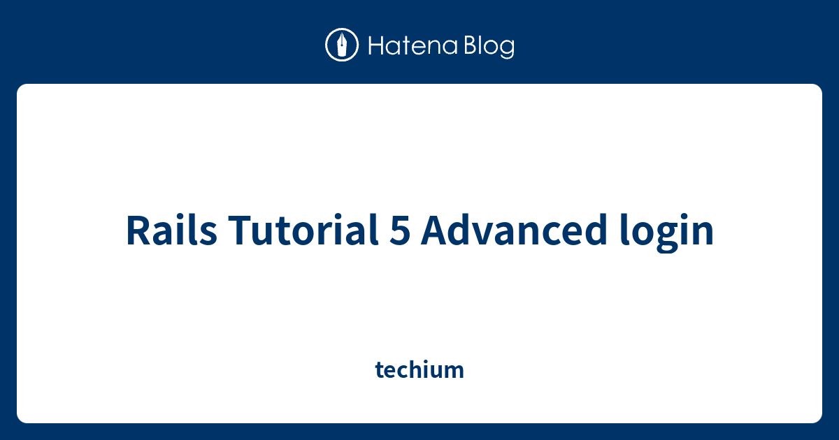 Rails Tutorial 5 Advanced login - techium