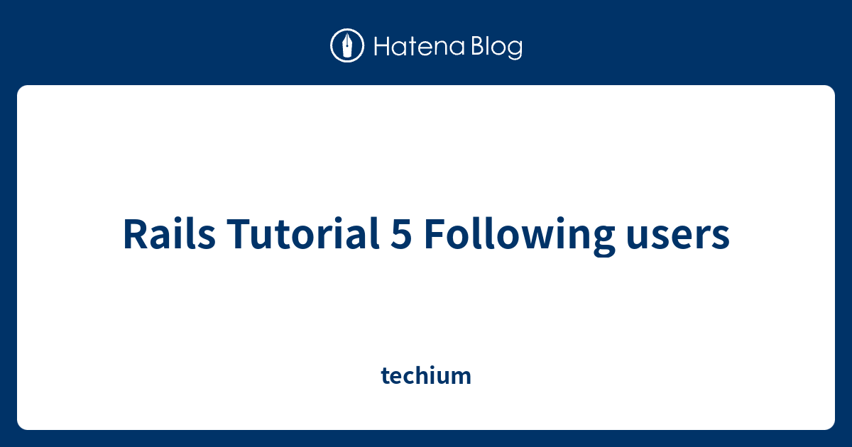 Rails Tutorial 5 Following users - techium