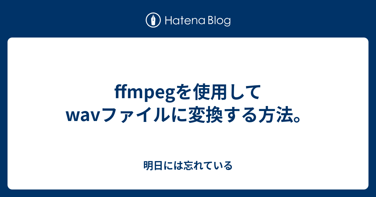 ffmpegを使用してwavファイルに変換する方法。 - 明日には忘れている