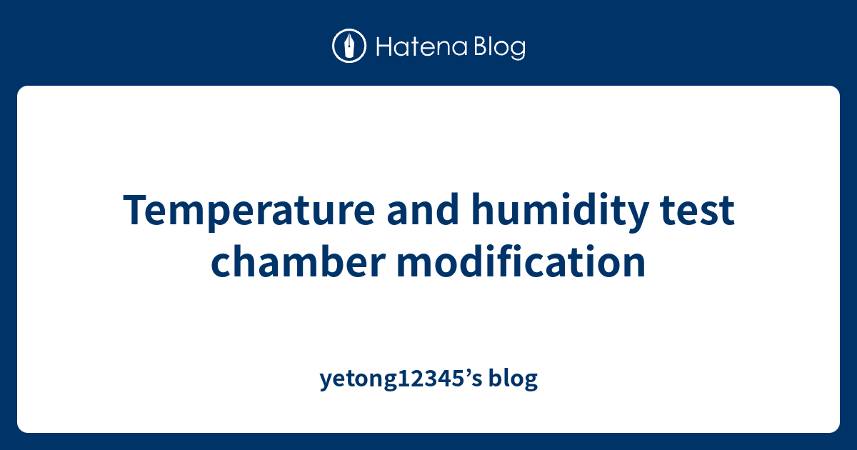 Temperature and humidity test chamber modification - yetong12345’s blog