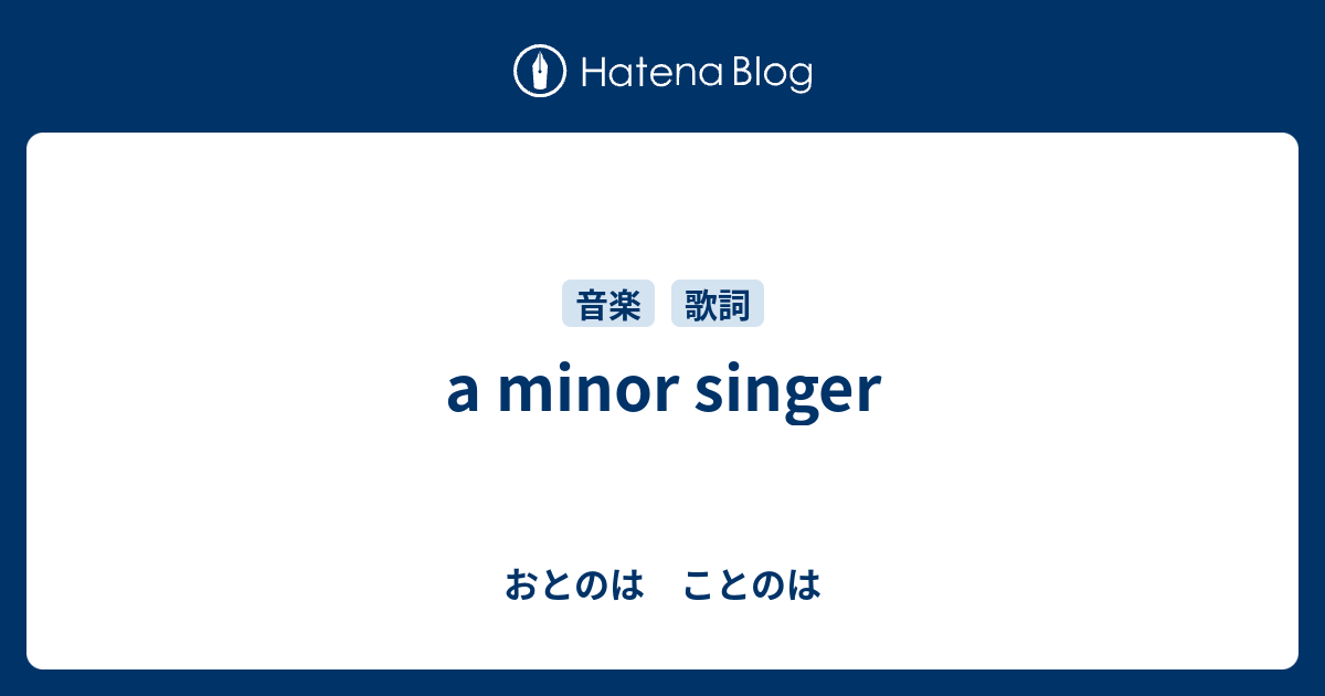 a minor singer - おとのは ことのは