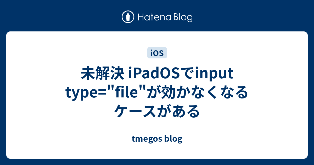 未解決 iPadOSでinput type="file"が効かなくなるケースがある - tmegos blog