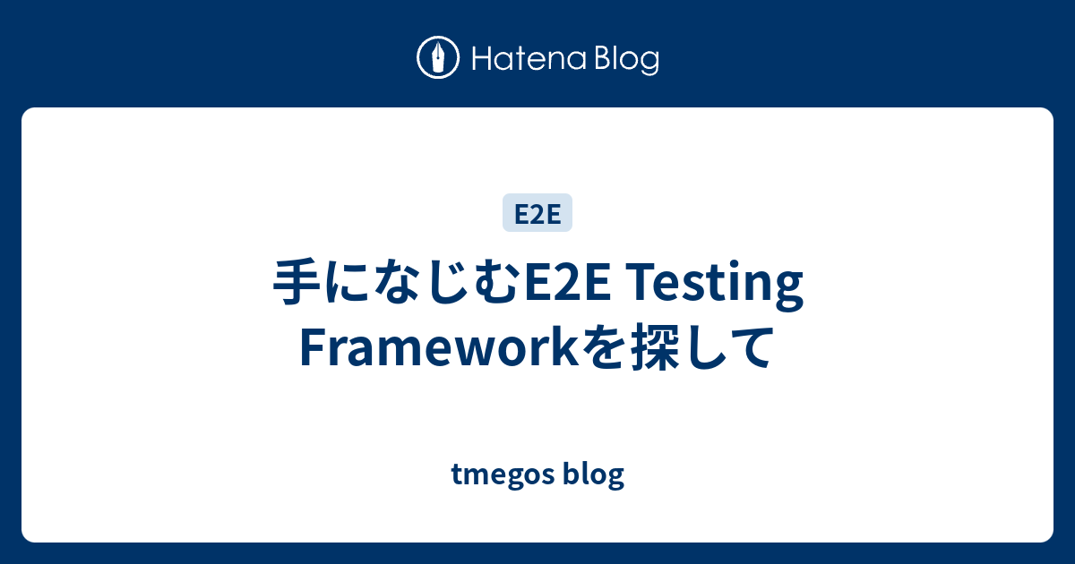 手になじむE2E Testing Frameworkを探して - tmegos blog