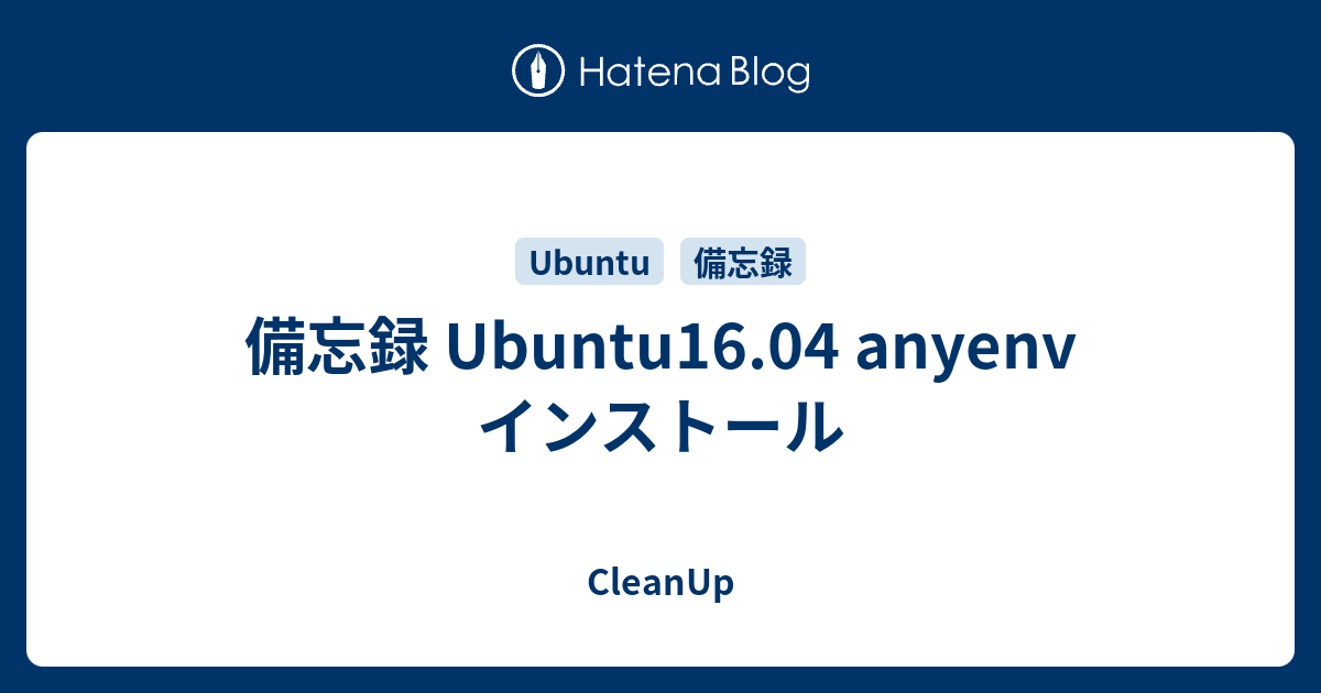 備忘録 Ubuntu16.04 anyenv インストール - CleanUp