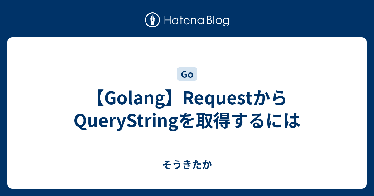 【Golang】RequestからQueryStringを取得するには - そうきたか