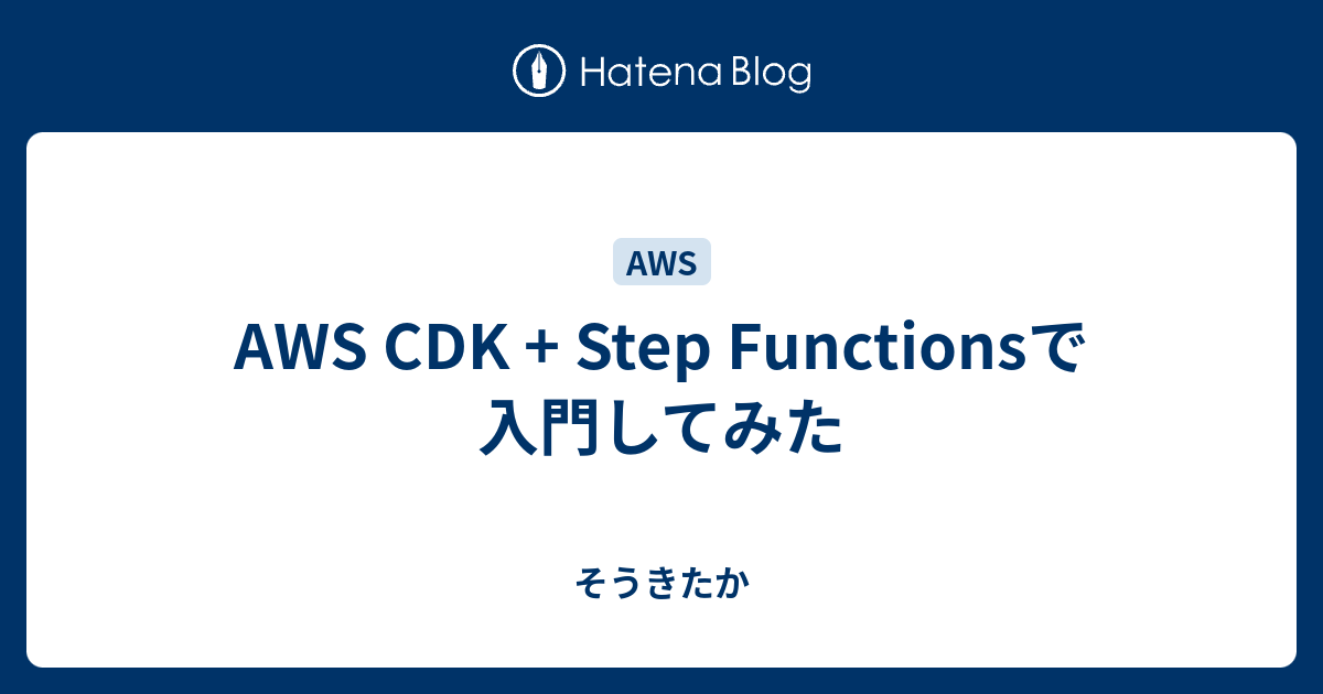 AWS CDK + Step Functionsで入門してみた - そうきたか