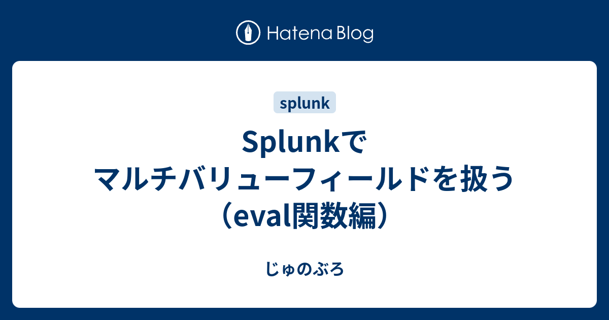 Splunkでマルチバリューフィールドを扱う （eval関数編） - じゅのぶろ