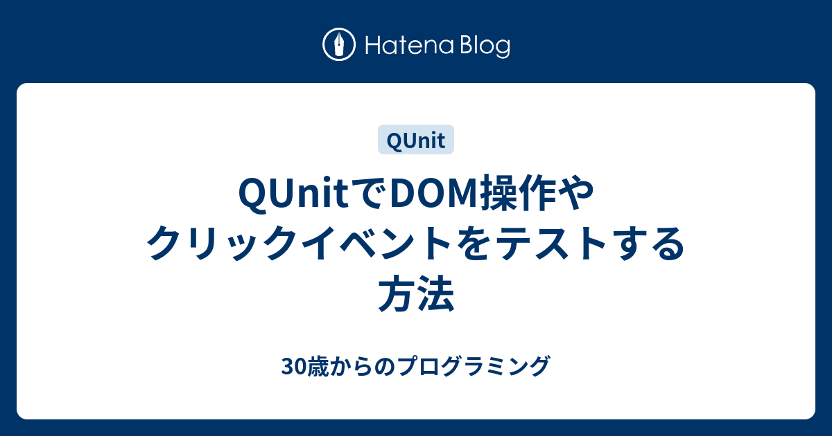QUnitでDOM操作やクリックイベントをテストする方法 - 30歳からのプログラミング