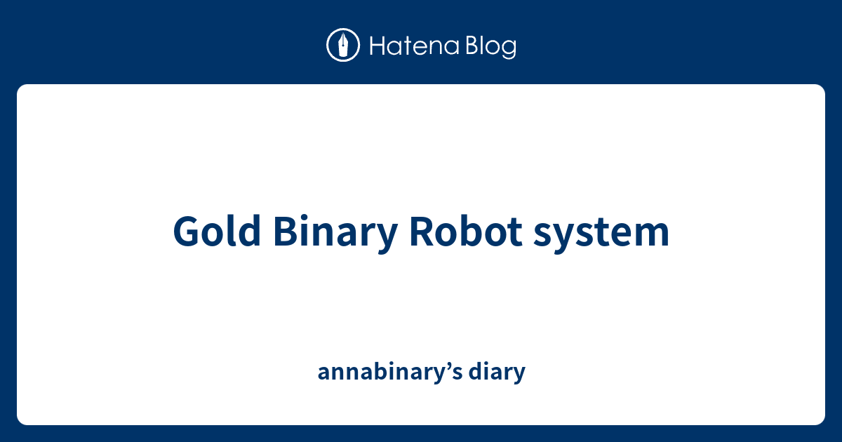 Gold Binary Robot system - annabinary’s diary