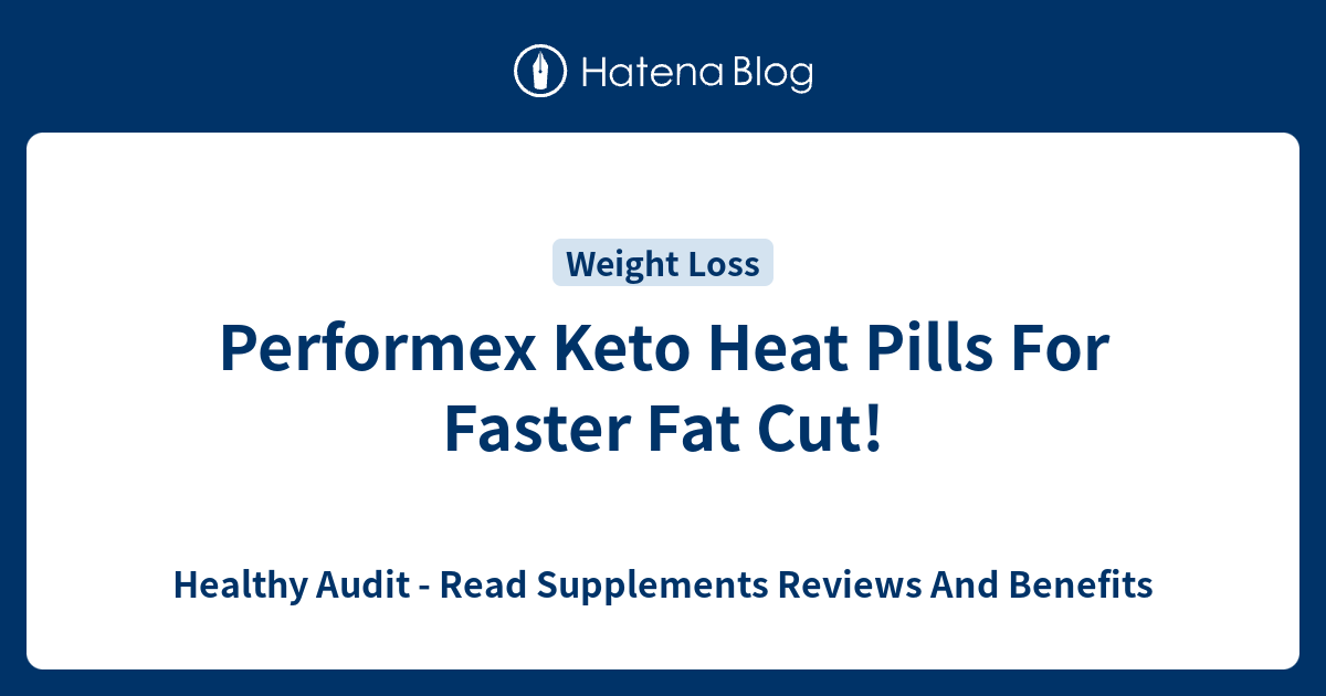 Performex Keto Heat Pills For Faster Fat Cut! - Healthy Audit - Read ...