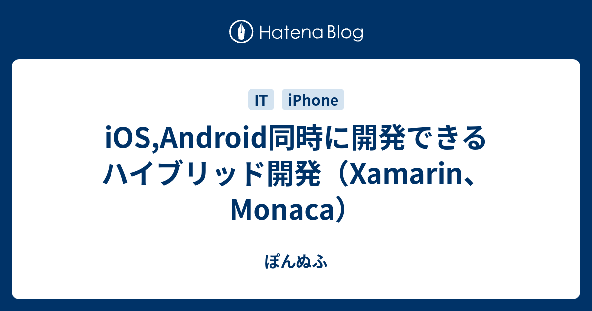 iOS,Android同時に開発できるハイブリッド開発（Xamarin、Monaca） - ぽんぬふ