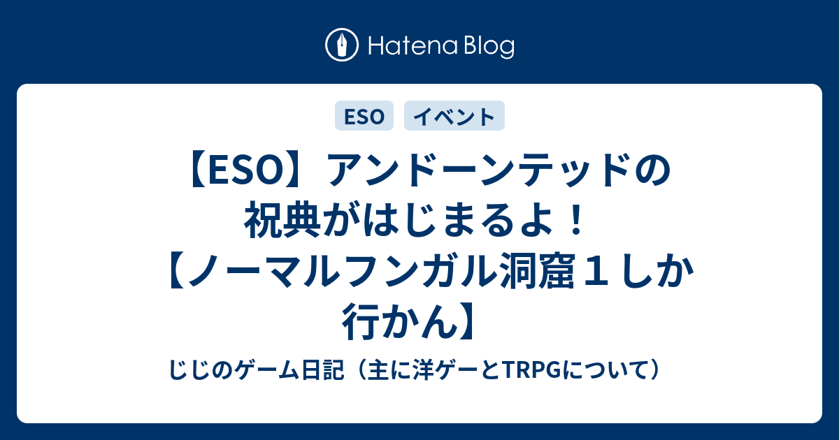 【ESO】アンドーンテッドの祝典がはじまるよ！【ノーマルフンガル洞窟1しか行かん】 - じじのゲーム日記（主に洋ゲーとTRPGについて）
