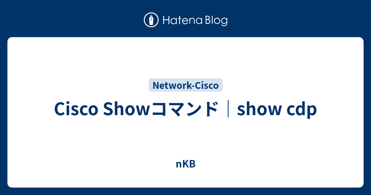 Cisco Showコマンド｜show cdp - nKB