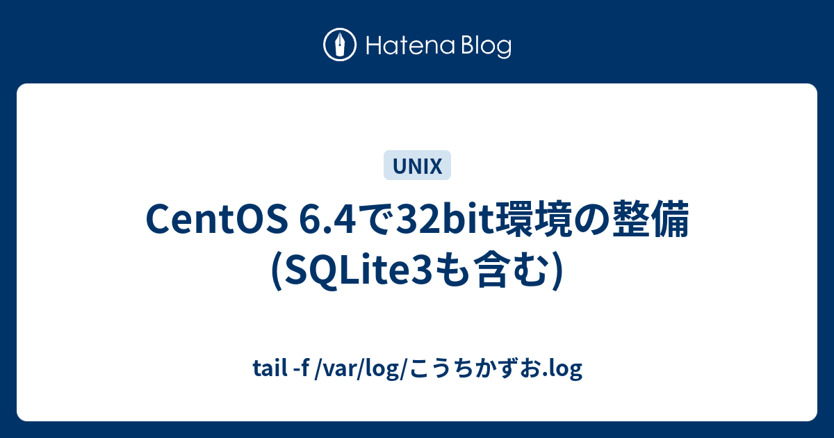 CentOS 6.4で32bit環境の整備(SQLite3も含む) - tail -f /var/log/こうちかずお.log