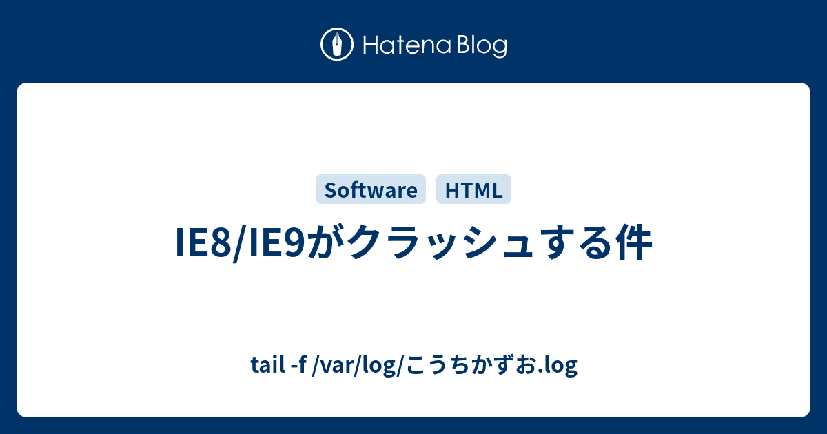 IE8/IE9がクラッシュする件 - tail -f /var/log/こうちかずお.log