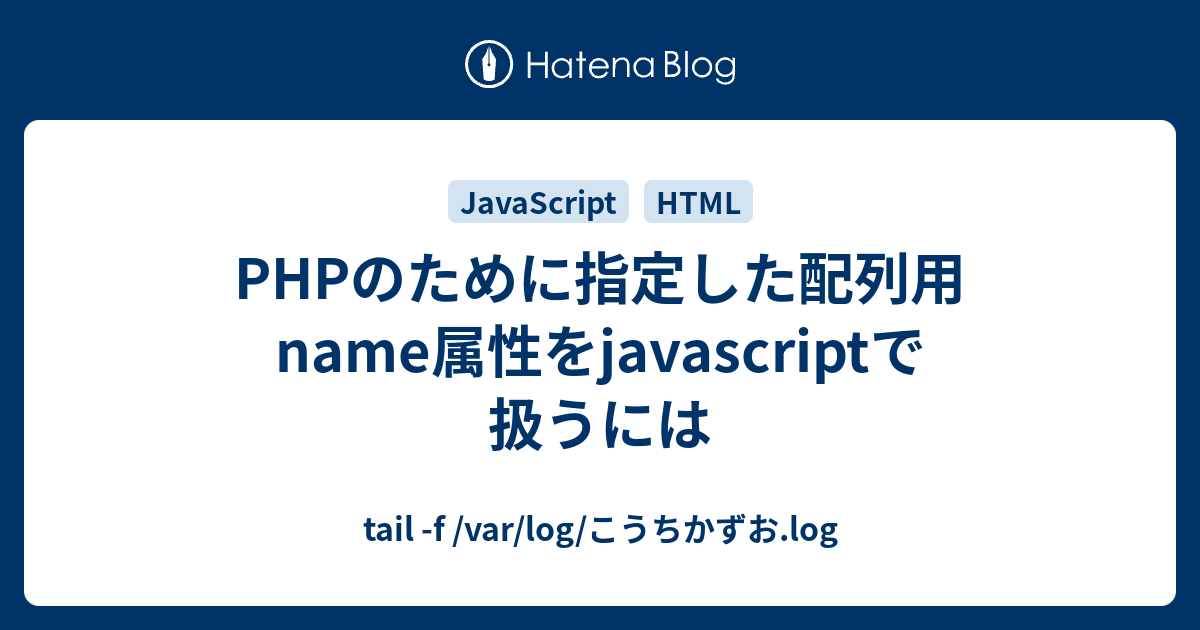PHPのために指定した配列用name属性をjavascriptで扱うには - tail -f /var/log/こうちかずお.log