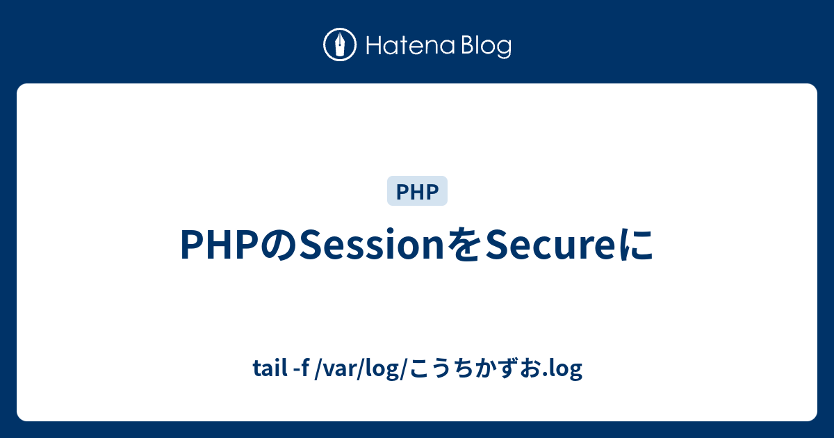 PHPのSessionをSecureに - tail -f /var/log/こうちかずお.log