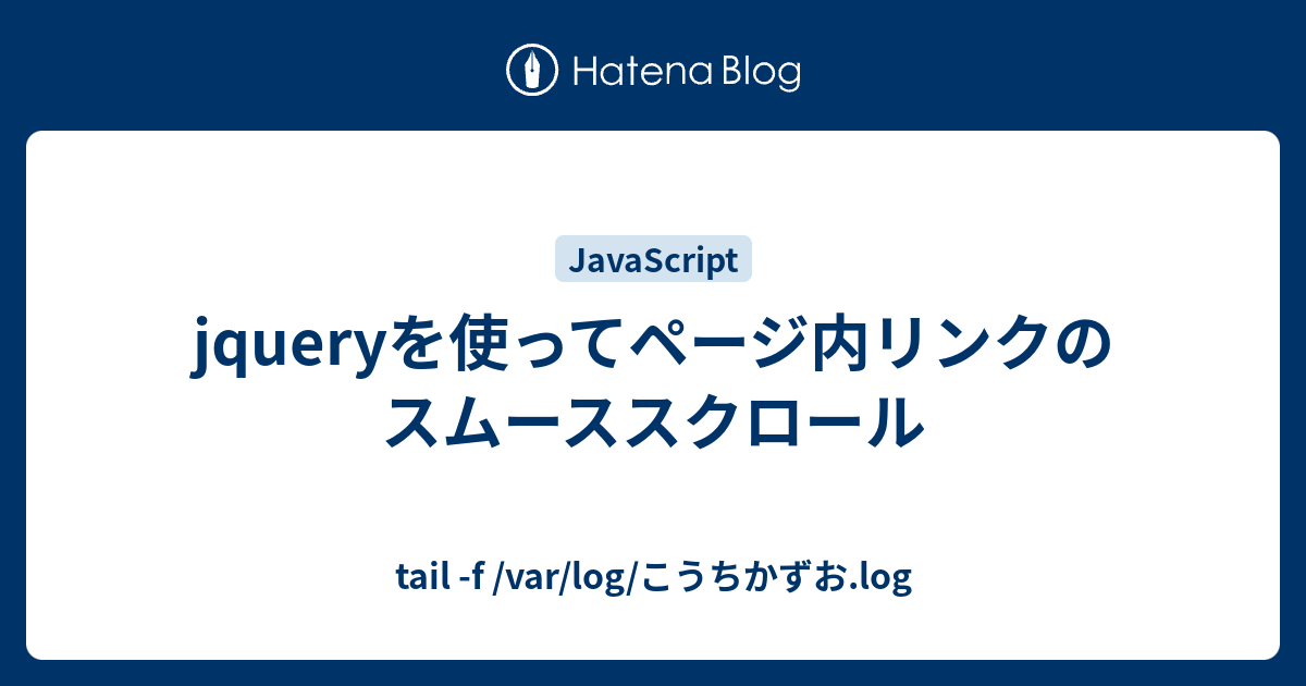 jqueryを使ってページ内リンクのスムーススクロール - tail -f /var/log/こうちかずお.log