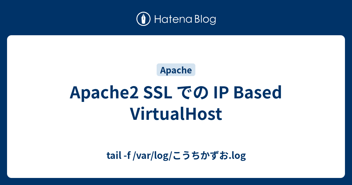 Apache2 SSL での IP Based VirtualHost - tail -f /var/log/こうちかずお.log