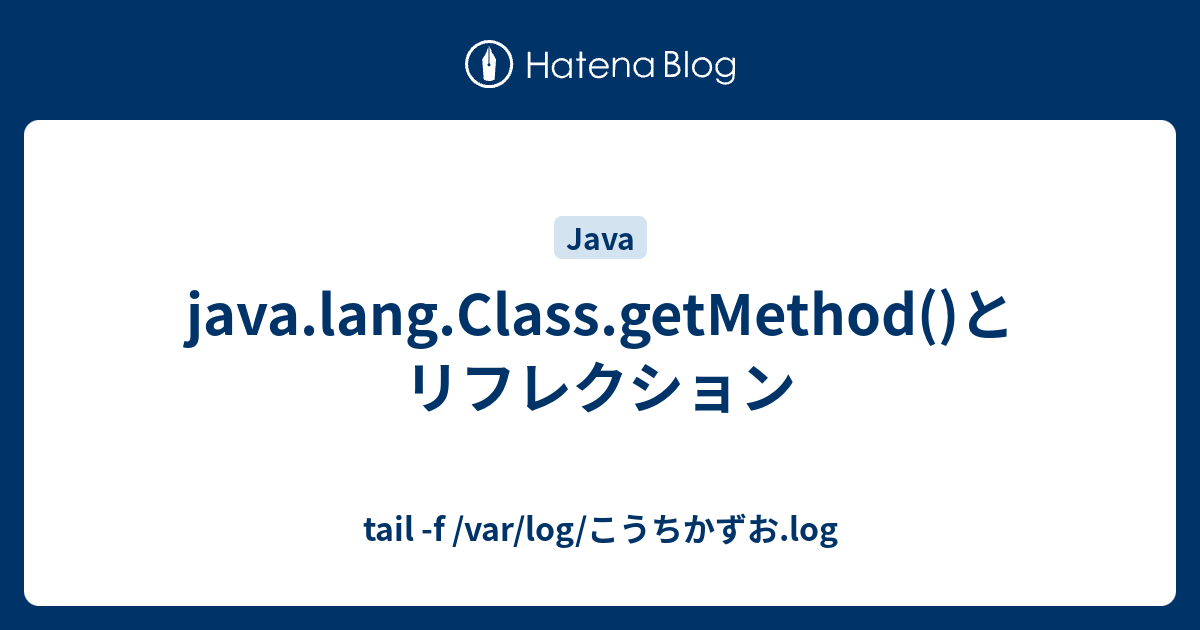 java.lang.Class.getMethod()とリフレクション - tail -f /var/log/こうちかずお.log