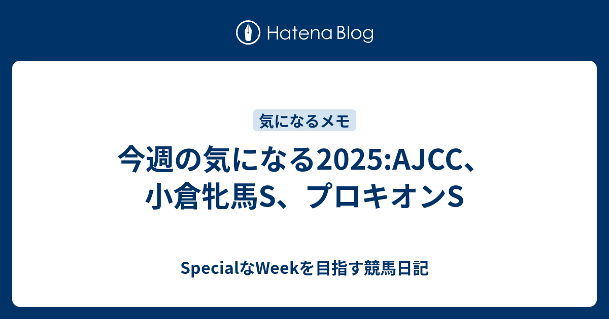 今週の気になる2025:AJCC、小倉牝馬S、プロキオンS - SpecialなWeekを目指す競馬日記