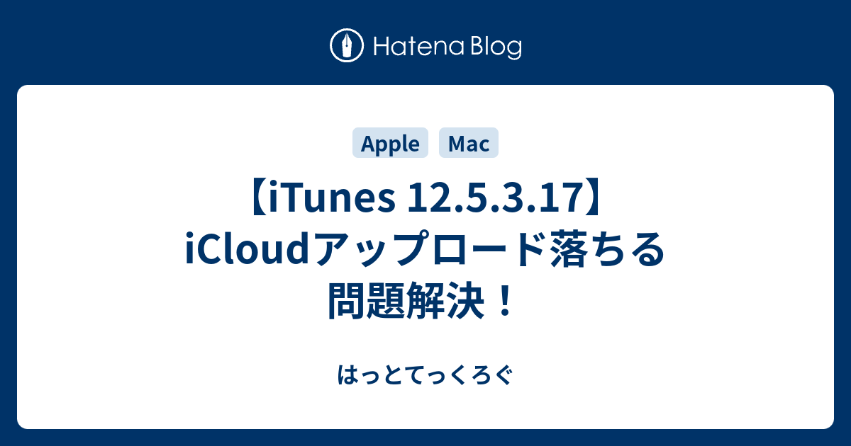 【iTunes 12.5.3.17】iCloudアップロード落ちる問題解決！ - はっとてっくろぐ