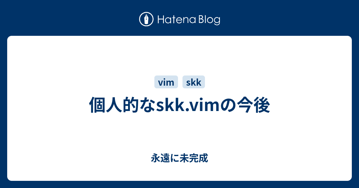 個人的なskk.vimの今後 - 永遠に未完成