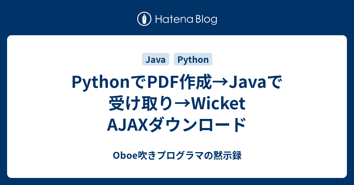 PythonでPDF作成→Javaで受け取り→Wicket AJAXダウンロード - Oboe吹きプログラマの黙示録