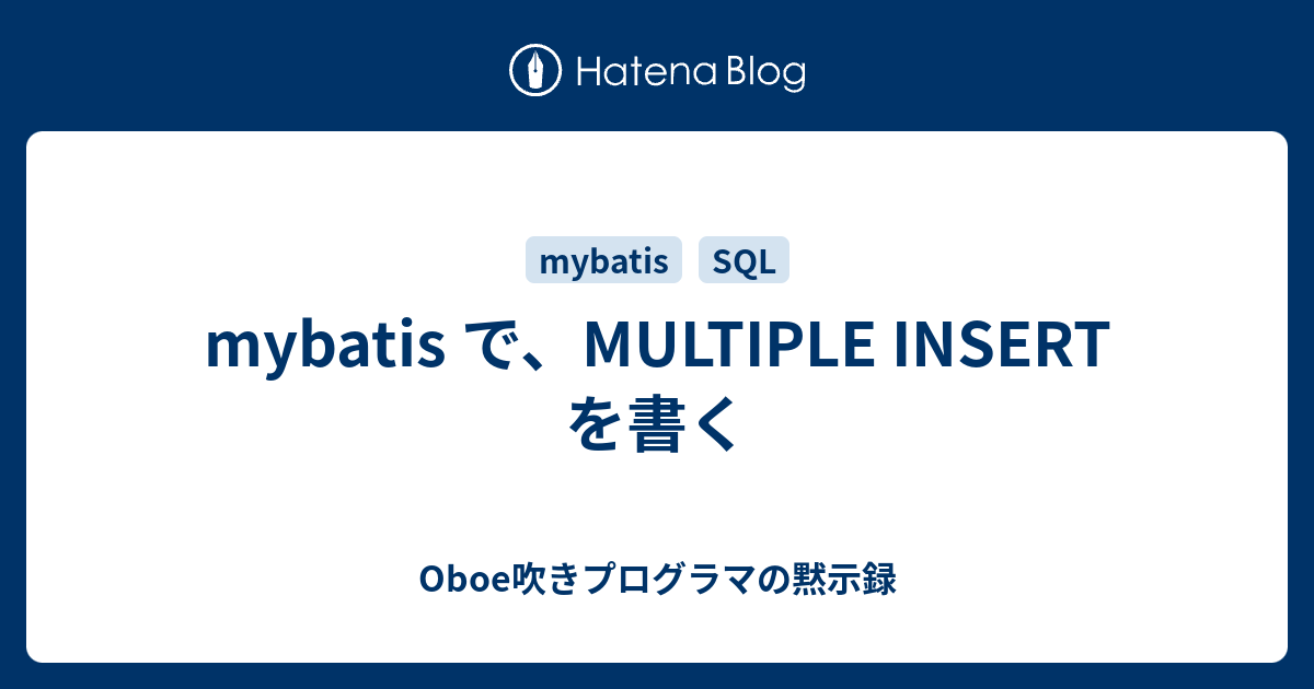mybatis で、MULTIPLE INSERT を書く - Oboe吹きプログラマの黙示録