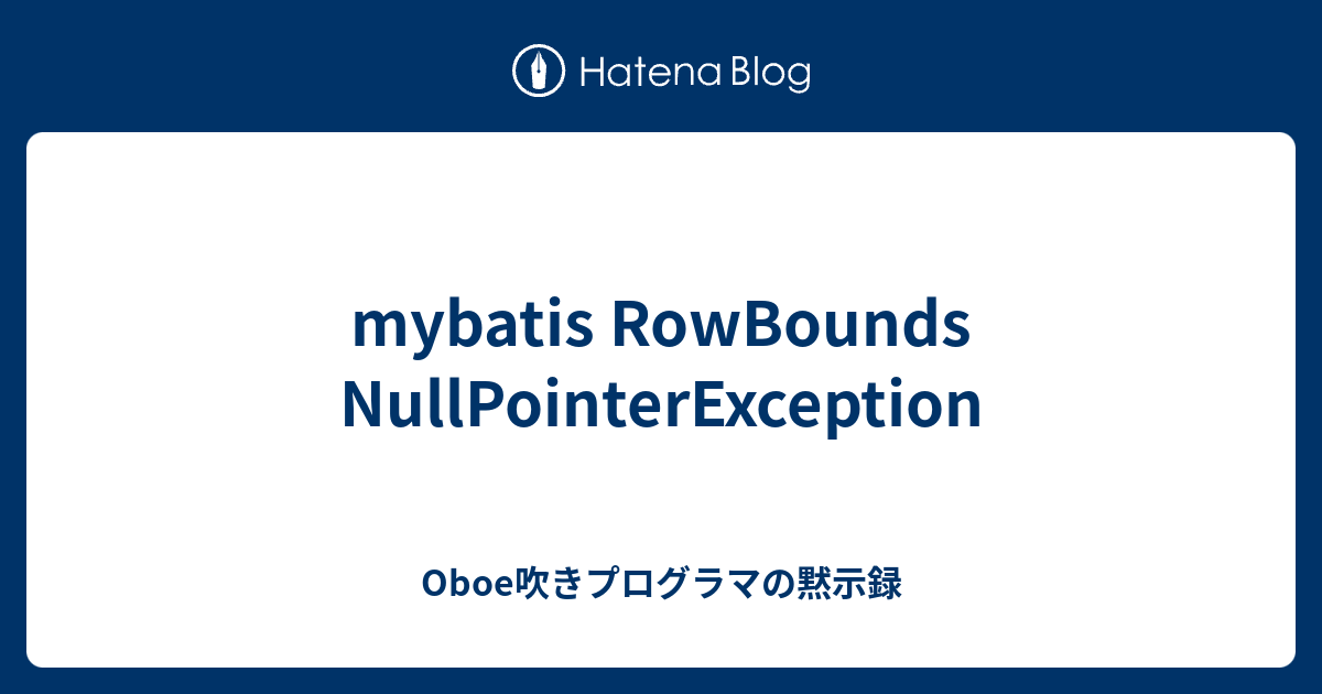 mybatis RowBounds NullPointerException - Oboe吹きプログラマの黙示録