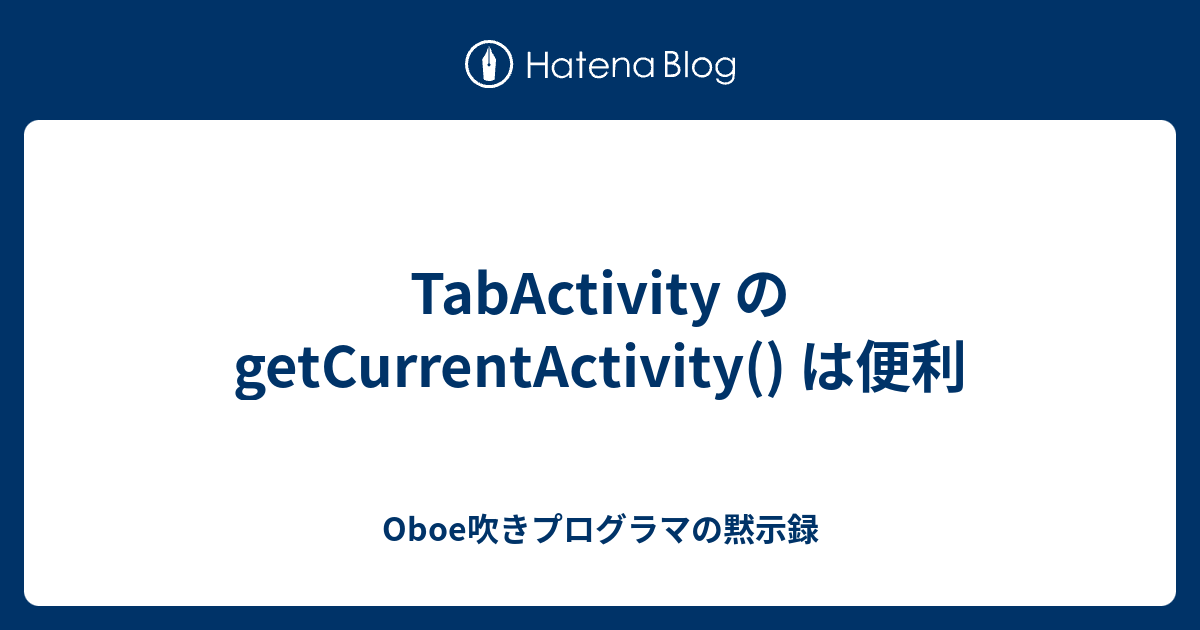 TabActivity の getCurrentActivity() は便利 - Oboe吹きプログラマの黙示録
