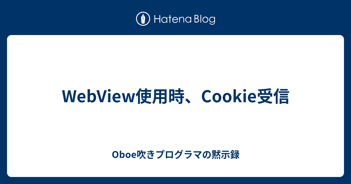 WebView使用時、Cookie受信 - Oboe吹きプログラマの黙示録