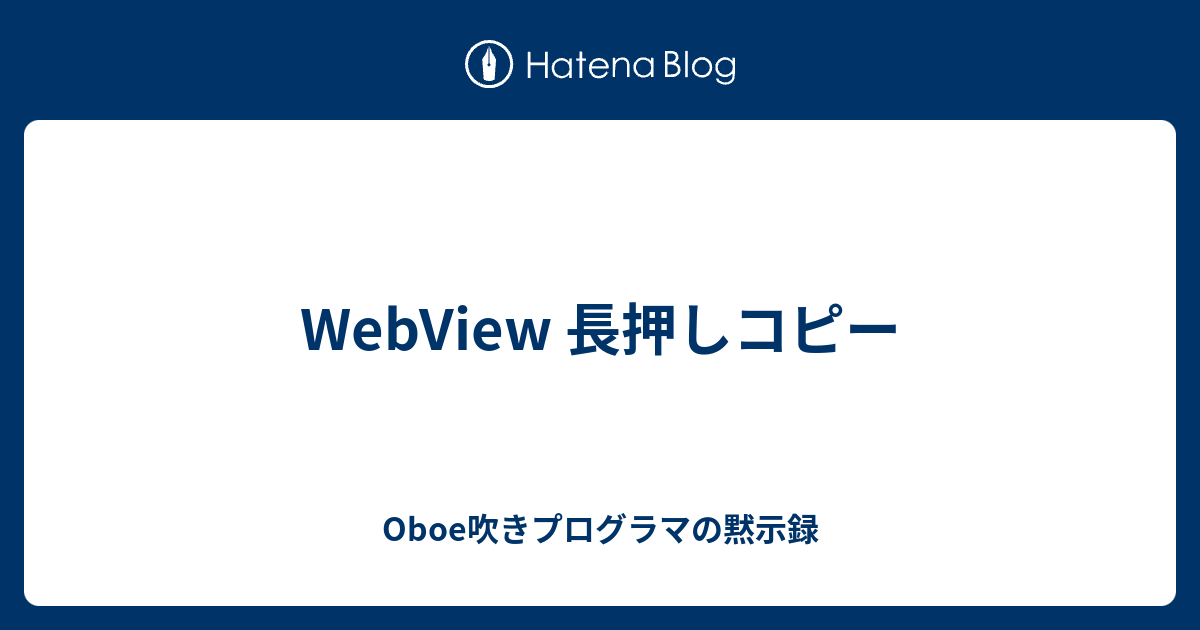 WebView 長押しコピー - Oboe吹きプログラマの黙示録